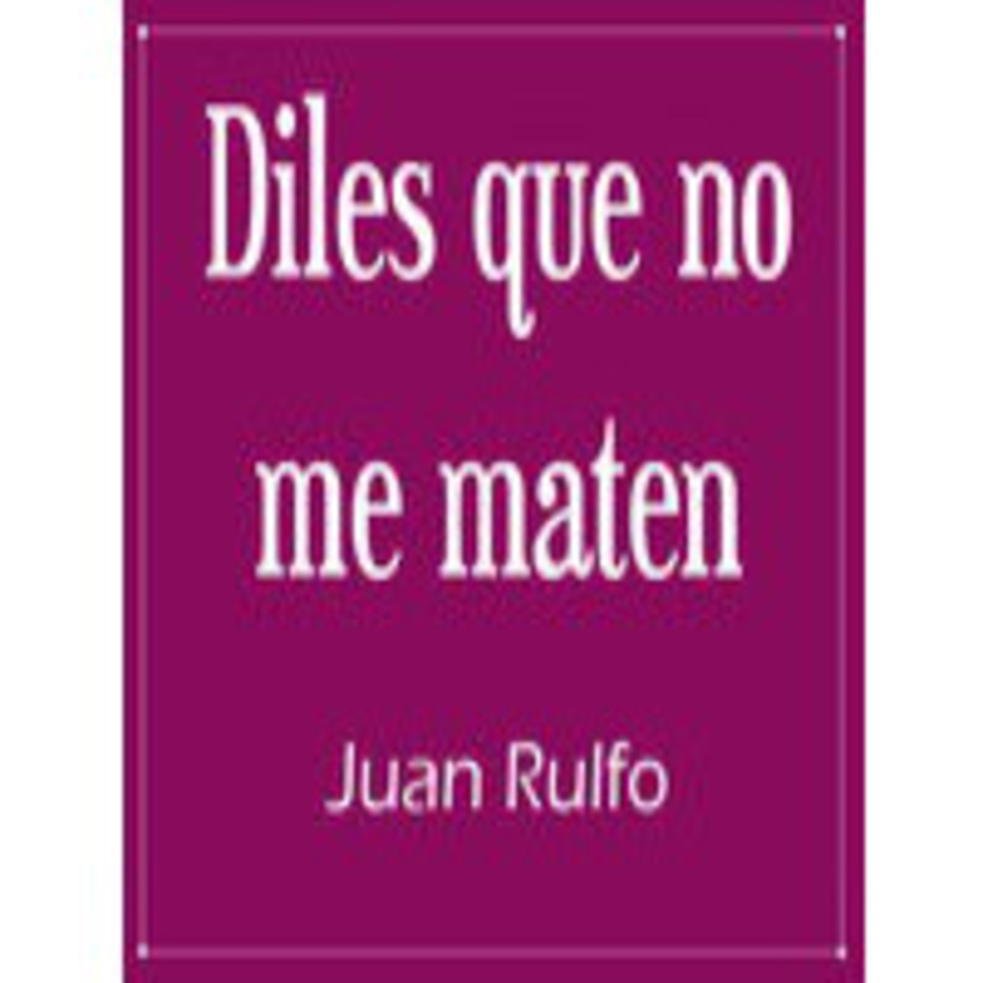 6. Diles que no me maten y Es que somos muy pobres - Juan Rulfo en ...